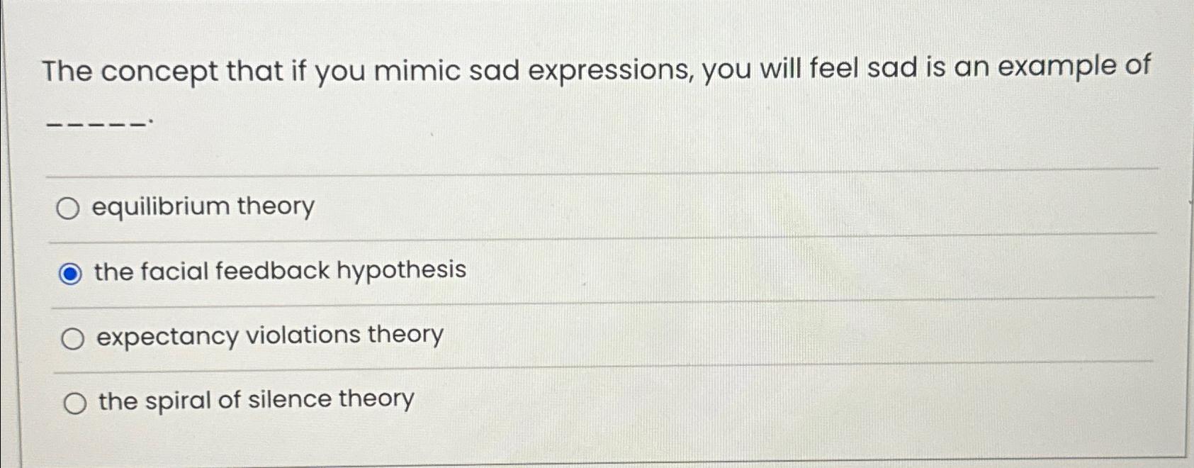 Solved The concept that if you mimic sad expressions, you | Chegg.com