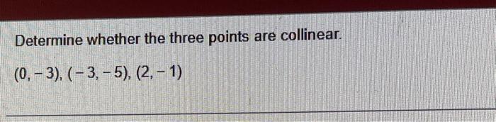 Solved Determine whether the three points are collinear. | Chegg.com