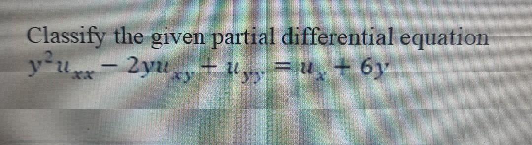 Solved Classify the given partial differential equation | Chegg.com