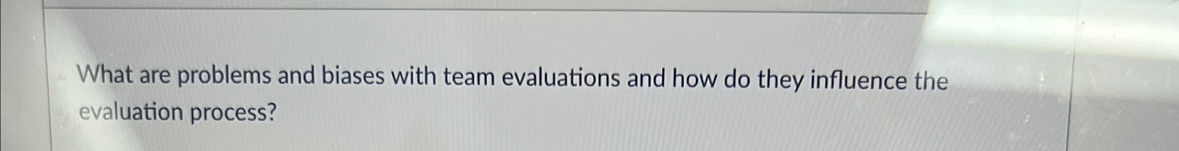 Solved What are problems and biases with team evaluations | Chegg.com