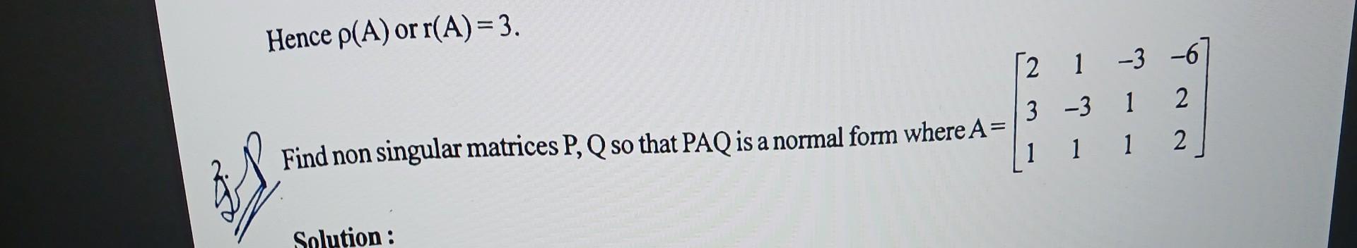 Solved Hence ρ(A) or r(A)=3 2. Find non singular matrices | Chegg.com