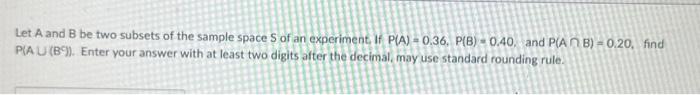 Solved Let A and B be two subsets of the sample space S of | Chegg.com