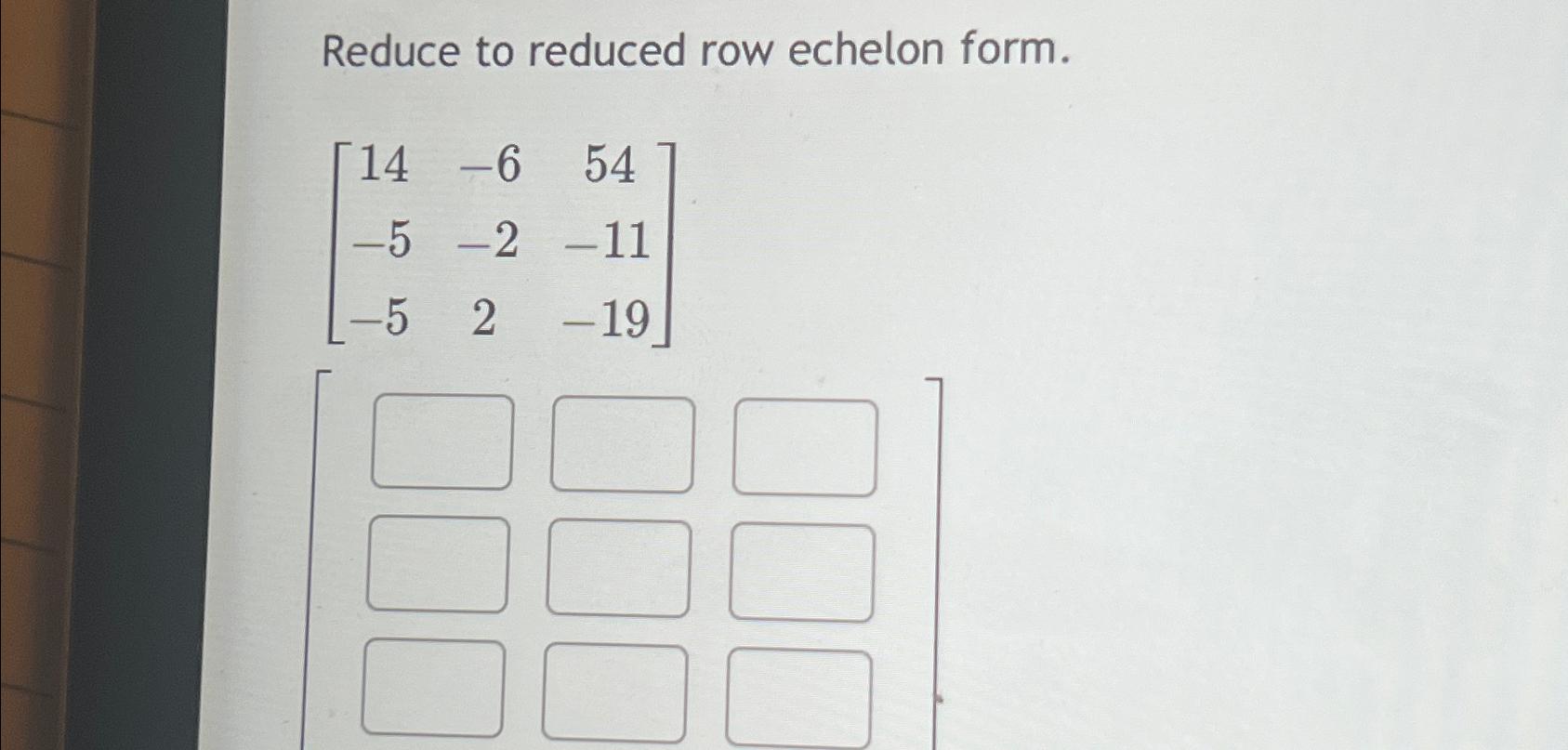 Solved Reduce to reduced row echelon | Chegg.com