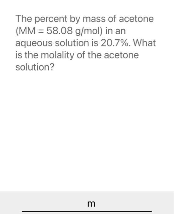 Solved The percent by mass of acetone (MM=58.08 g/mol) in an | Chegg.com