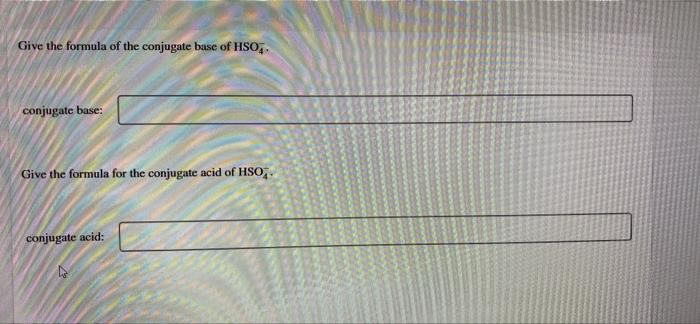 Solved give the formula of the conjugate base of HSO4-give | Chegg.com