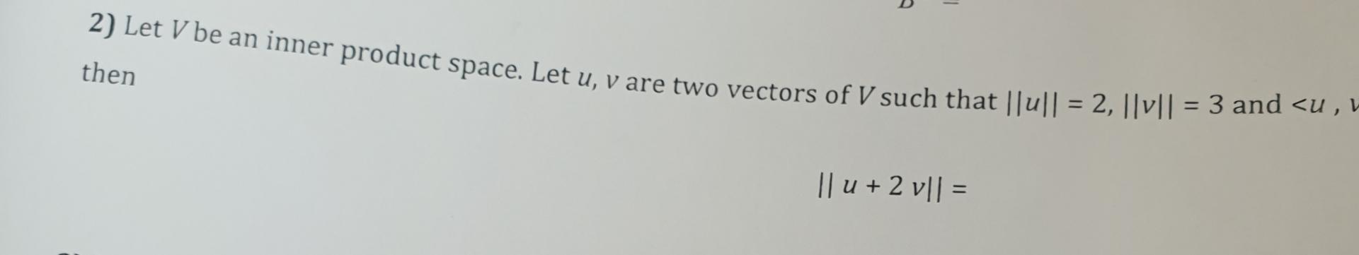 Let V be an inner product space. Let u,v are two | Chegg.com Let V be an inner product space. Let u,v are two | Chegg.com