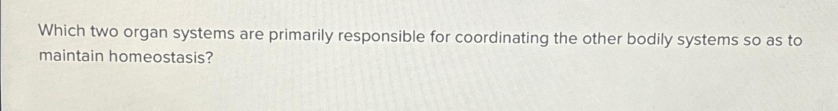 Solved Which two organ systems are primarily responsible for | Chegg.com
