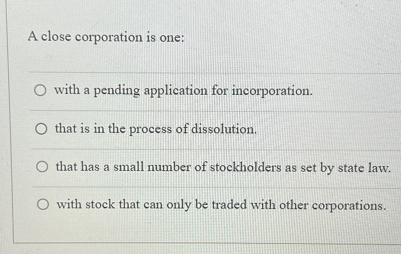 Solved A close corporation is one:with a pending application | Chegg.com