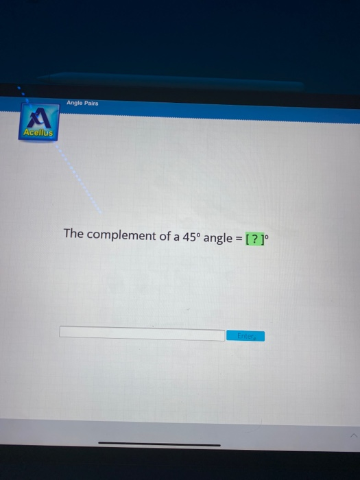 Solved Angle Pairs Acellus The complement of a 45° angle = | Chegg.com