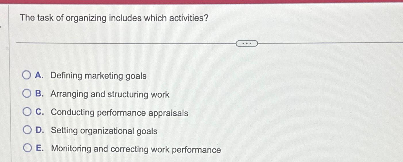 Solved The task of organizing includes which activities?A. | Chegg.com