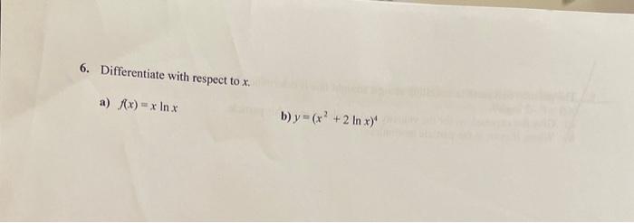 Solved 6. Differentiate with respect to x. a) f(x)=xlnx b) | Chegg.com