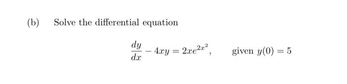 Solved (b) Solve the differential equation dy dx 4xy = 2ce22 | Chegg.com