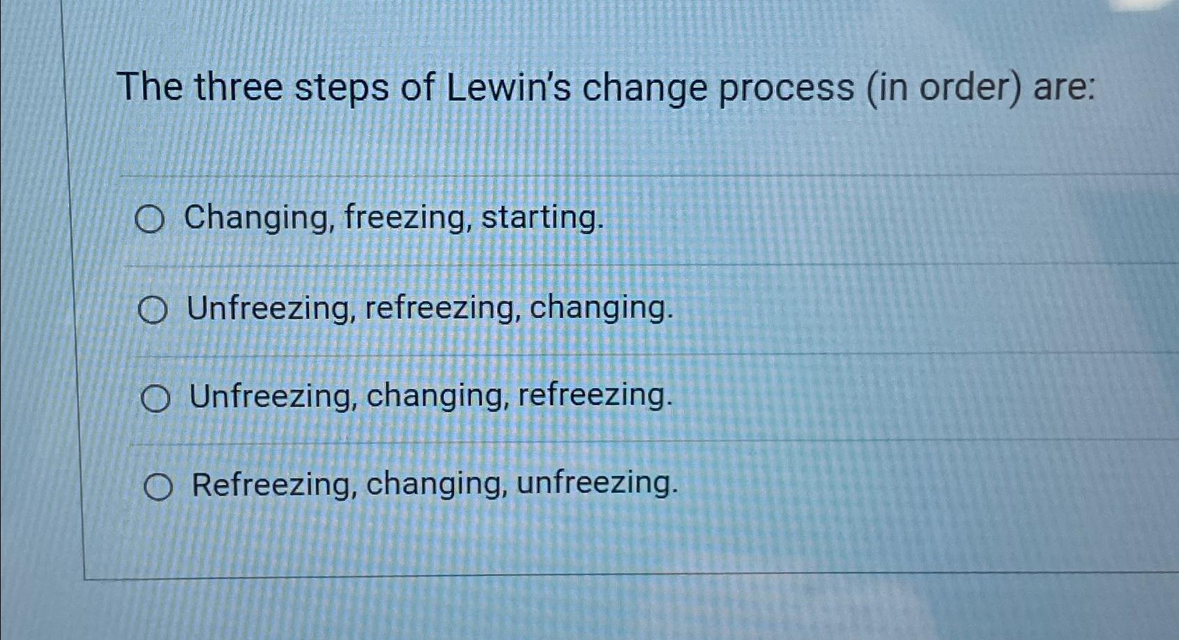 Solved The three steps of Lewin's change process (in order) | Chegg.com