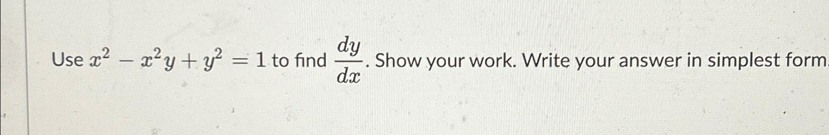 Solved Use x2-x2y+y2=1 ﻿to find dydx. ﻿Show your work. Write | Chegg.com