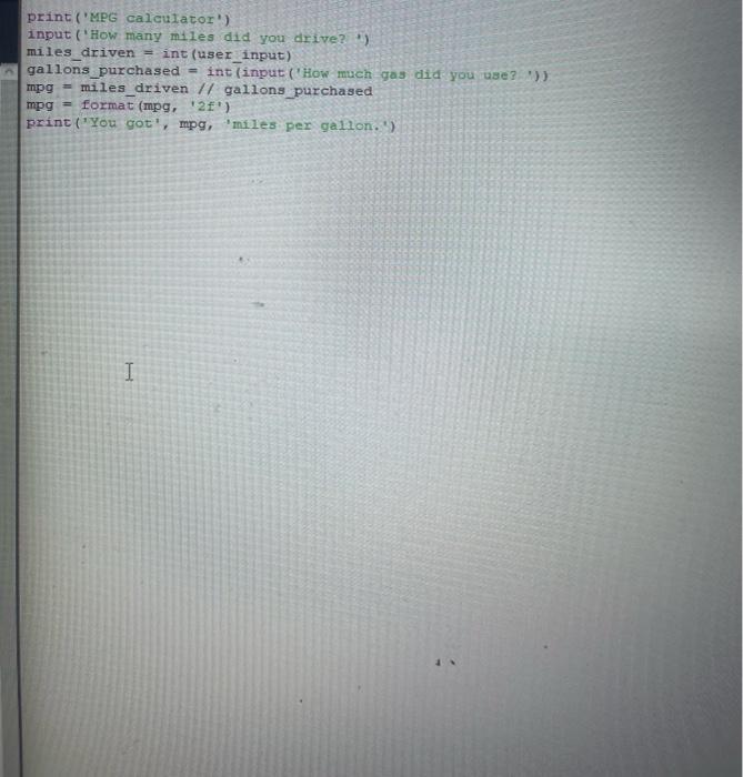 Solved print ('MPG calculator') input ('How many miles did | Chegg.com