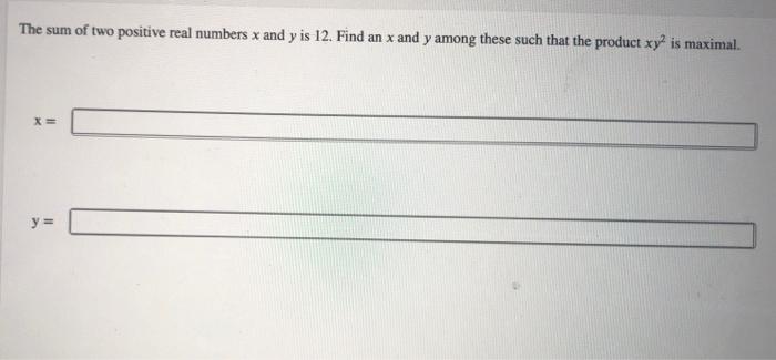 Solved The sum of two positive real numbers x and y is 12. | Chegg.com