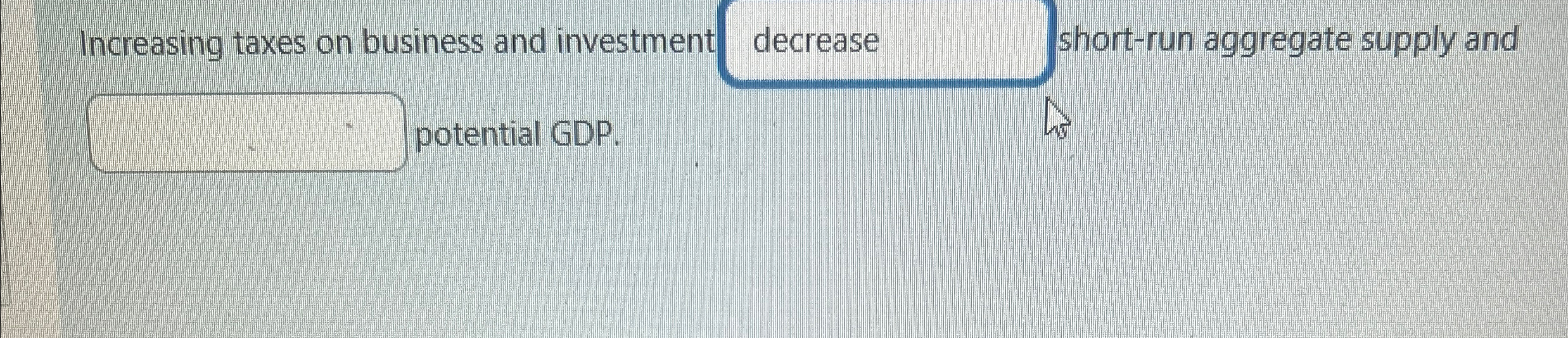 Solved Increasing taxes on business and investmentdecrease | Chegg.com