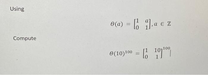 Solved Using Θ(a)=[10a1],a∈Z Compute Θ(10)100=[10101]100 | Chegg.com