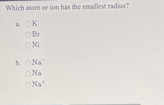 Solved Which atom or ion has the smallest radius? а. Ск Br | Chegg.com