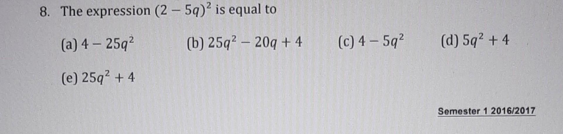 Solved 8. The expression (2−5q)2 is equal to (a) 4−25q2 (b) | Chegg.com