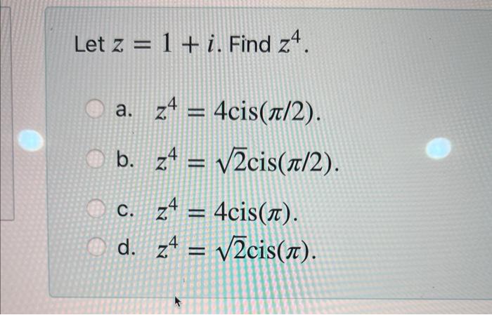 Solved Let z=1+i. Find z4. a. z4=4cis(π/2). b. z4=2cis(π/2). | Chegg.com