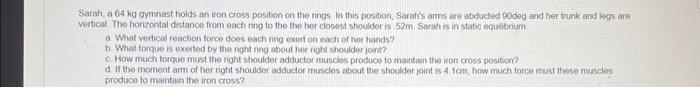 Solved Sarah, a 64 kg gymnast holds an iron cross position | Chegg.com