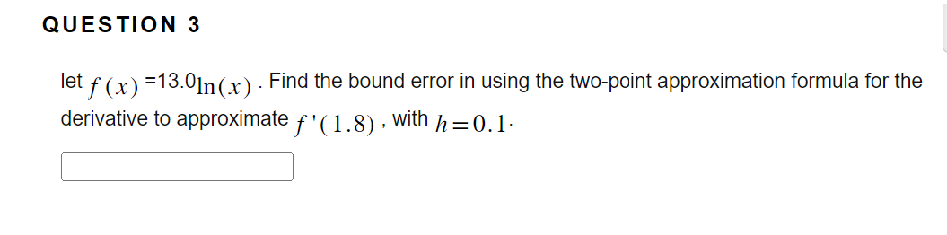 Solved QUESTION 3let f(x)=13.0ln(x). ﻿Find the bound error | Chegg.com