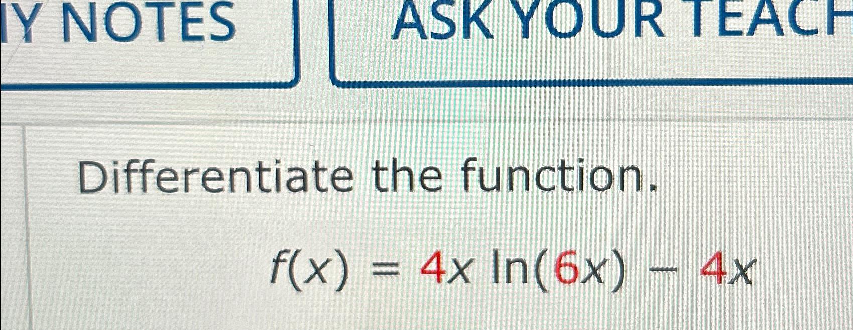 Solved Differentiate the function.f(x)=4xln(6x)-4x | Chegg.com