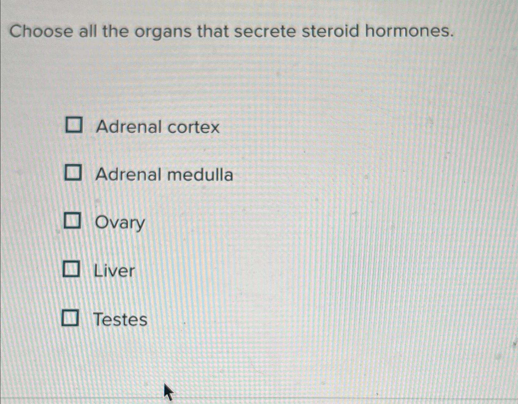 Solved Choose all the organs that secrete steroid | Chegg.com