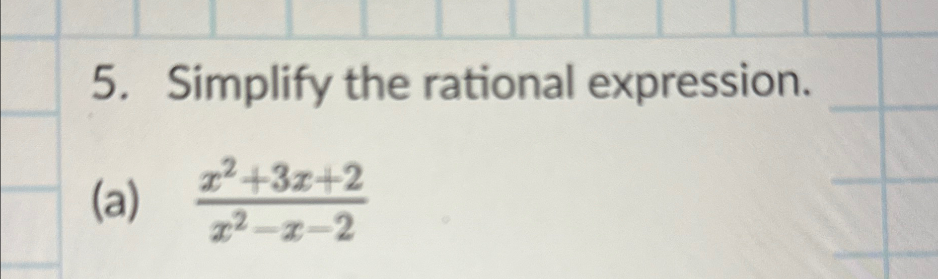 Solved Simplify the rational expression.(a) x2+3x+2x2-x-2 | Chegg.com