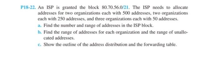 Solved P18-22. An ISP is granted the block 80.70.56.0/21. | Chegg.com