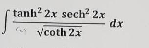 Solved tanh? 2x sech? 2x √coth 2x dx | Chegg.com