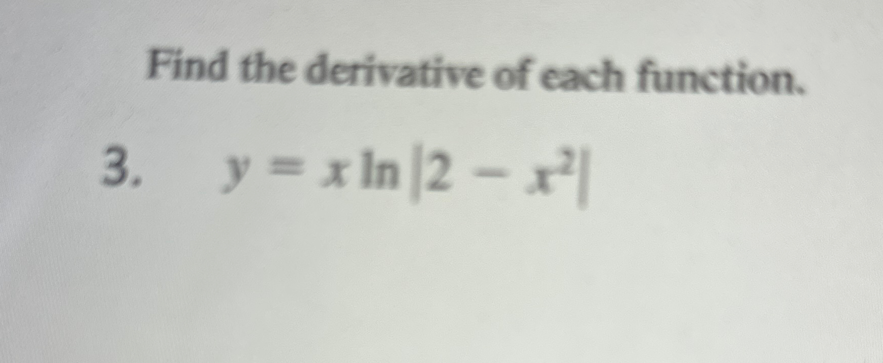 Solved Find the derivative of each function.3. y=xln|2-x2| | Chegg.com