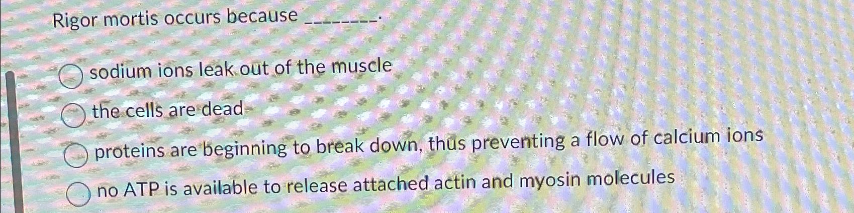 Solved Rigor mortis occurs becausesodium ions leak out of | Chegg.com
