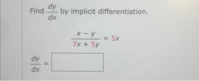Solved Find dxdy by implicit differentiation. 7x+5yx−y=5x | Chegg.com