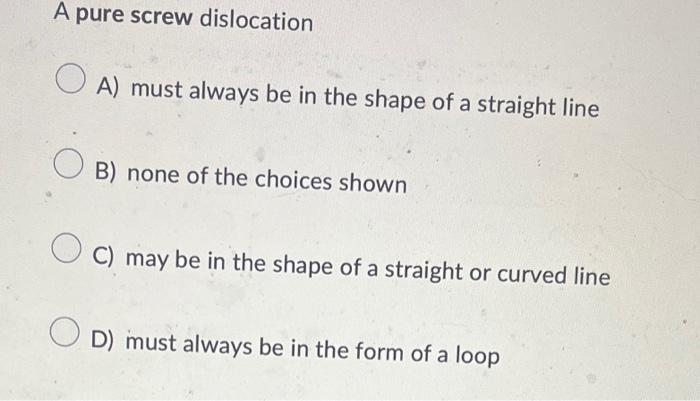 Solved A pure edge dislocation A) none of the choices shown | Chegg.com Solved A pure edge dislocation A) none of the choices shown | Chegg.com