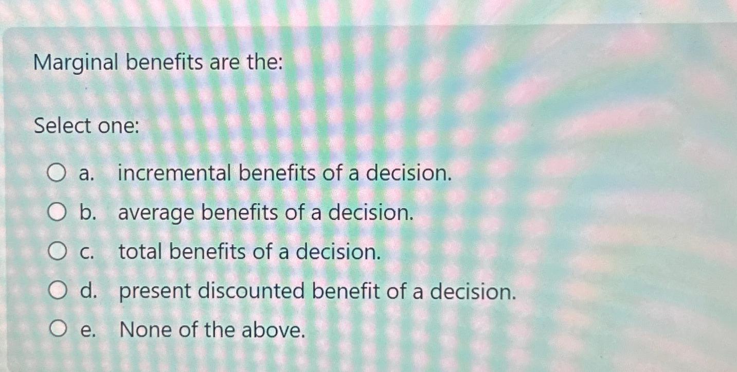 Solved Marginal benefits are the:Select one:a. ﻿incremental | Chegg.com