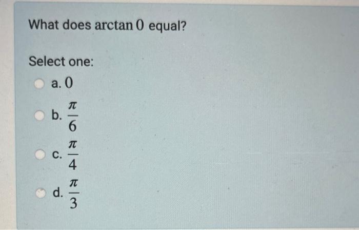 Solved What does arctan0 equal? Select one: a. 0 b. 6π c. 4π | Chegg.com
