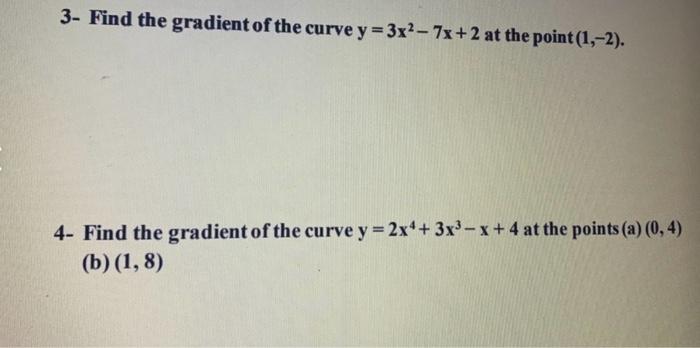 Solved 3- Find the gradient of the curve y=3x2−7x+2 at the | Chegg.com