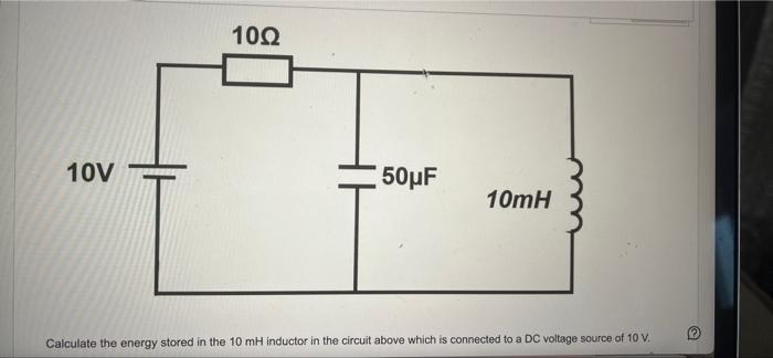 Solved 1022 10V 50°F 10mH Calculate the energy stored in the | Chegg.com