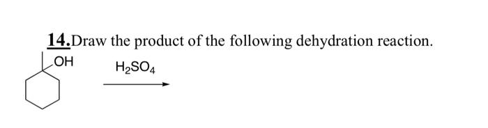 Solved 14. Draw the product of the following dehydration | Chegg.com