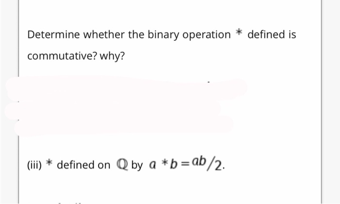 Solved Determine whether the binary operation * defined is | Chegg.com