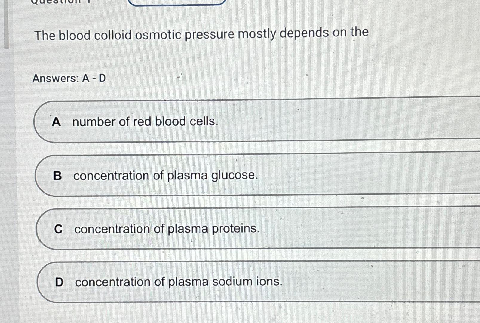 Solved The blood colloid osmotic pressure mostly depends on | Chegg.com