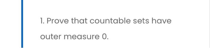 Solved 1. Prove that countable sets have outer measure 0. | Chegg.com