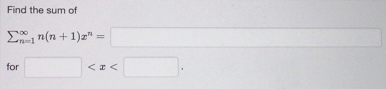 Solved Find the sum of An- n(n+1)x" = for