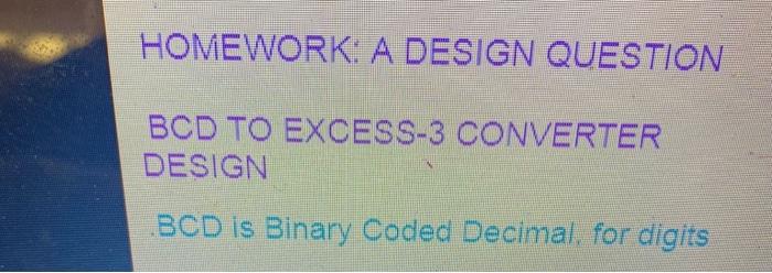 Solved HOMEWORK: A DESIGN QUESTION BCD TO EXCESS-3 CONVERTER | Chegg.com