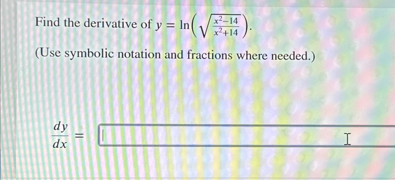 Solved Find the derivative of y=ln(x2-14x2+142).(Use | Chegg.com