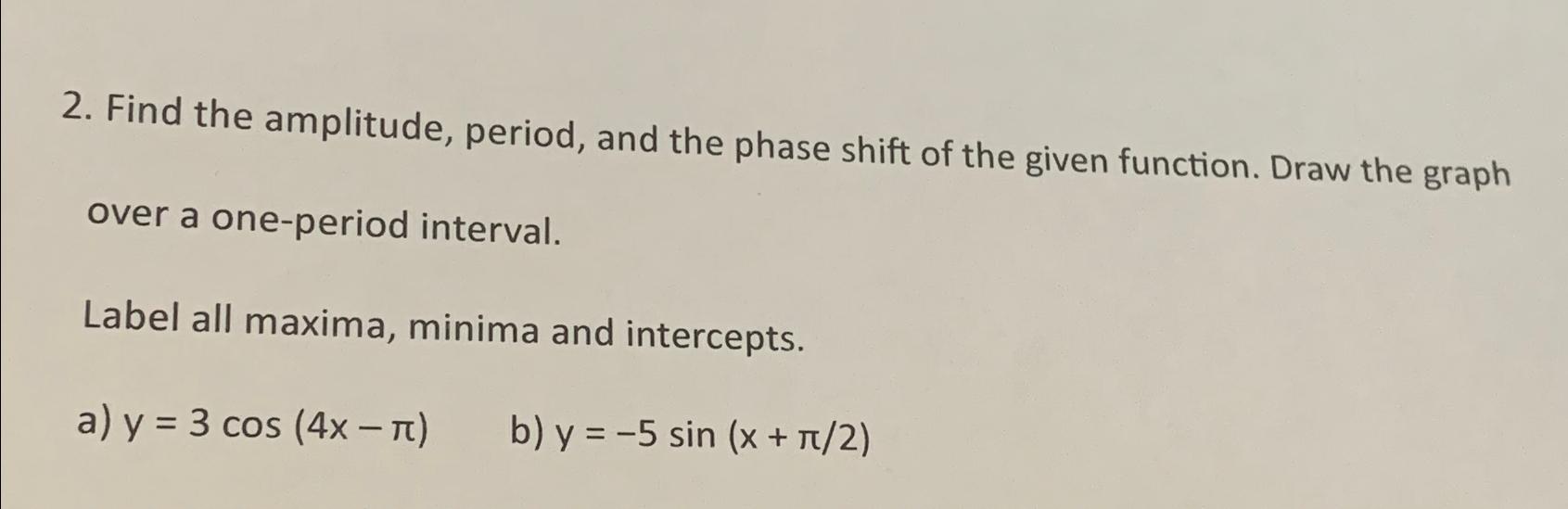 Solved Find the amplitude, period, and the phase shift of | Chegg.com