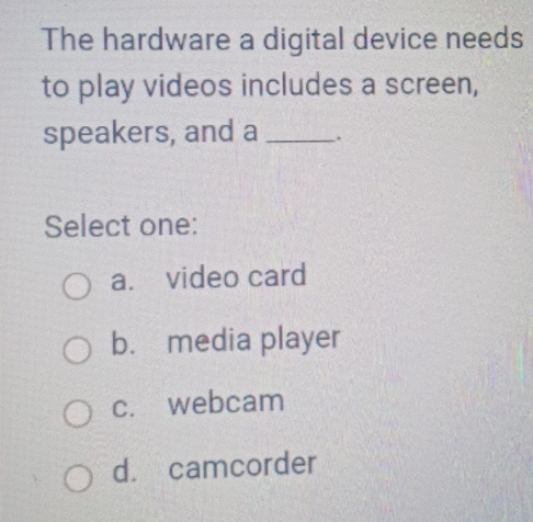 Solved The hardware a digital device needs to play videos | Chegg.com
