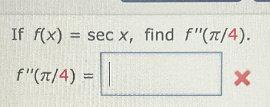 Solved If f(x)=secx, ﻿find f''(π4)f''(π4)= | Chegg.com
